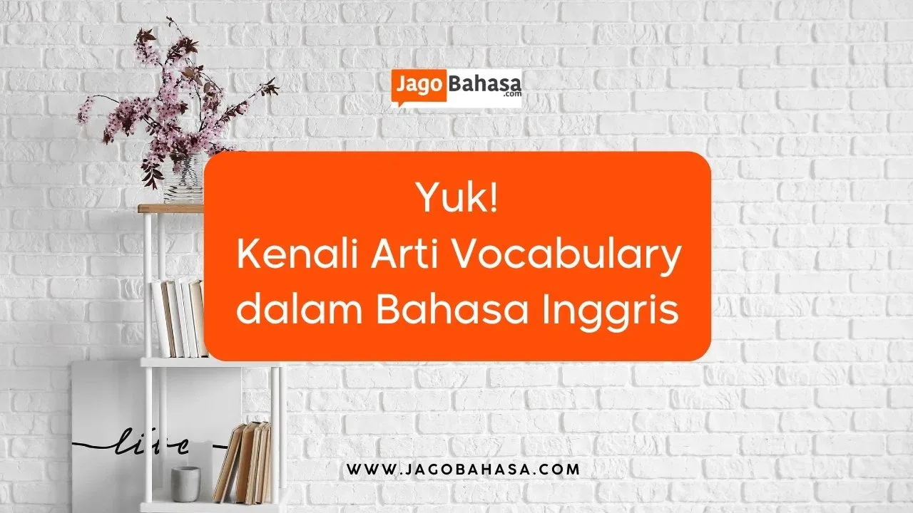 Arti Vocabulary dalam Bahasa Inggris dan Contoh Kalimatnya